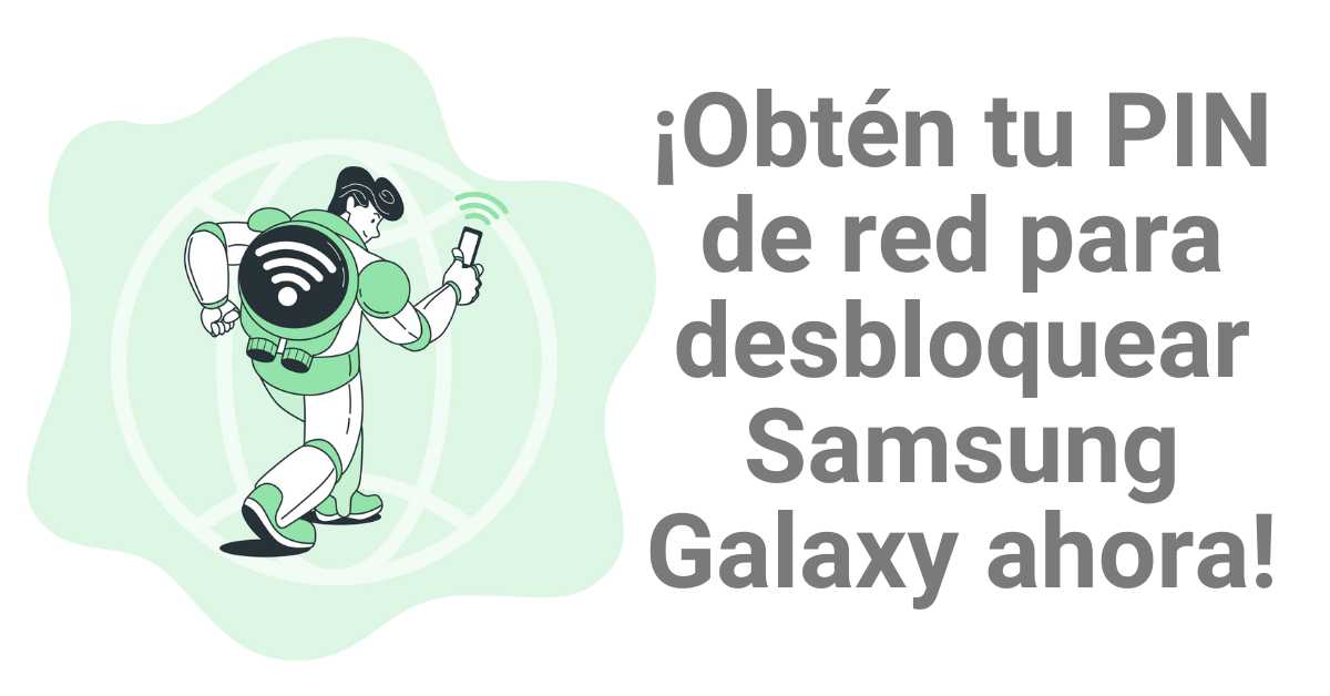 ¡Obtén tu PIN de red para desbloquear Samsung Galaxy ahora!